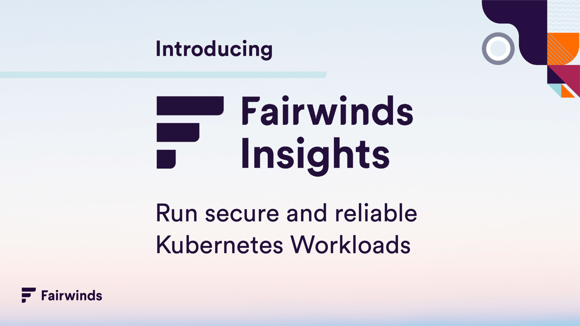 Introducing Fairwinds Insights New Software To Run Secure And Reliable Kubernetes Workloads 